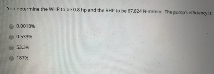 Solved You determine the WHP to be 0.8 hp and the BHP to be | Chegg.com