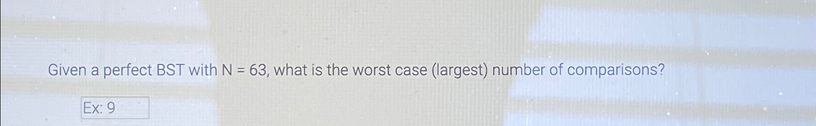 Solved Given a perfect BST with N=63, ﻿what is the worst | Chegg.com