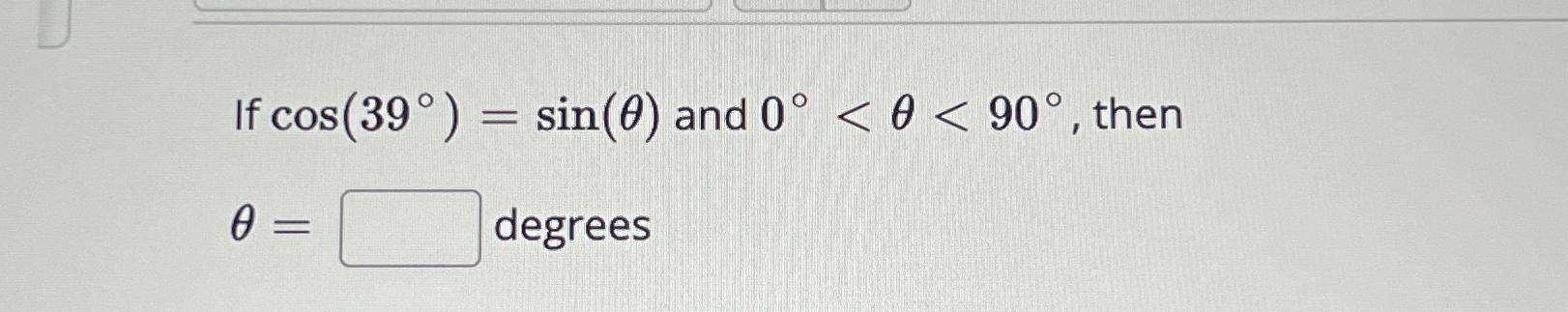 Solved If cos(39°)=sin(θ) ﻿and 0°