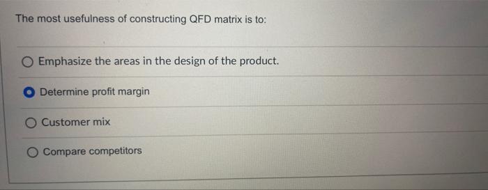 Solved The most usefulness of constructing QFD matrix is to: | Chegg.com