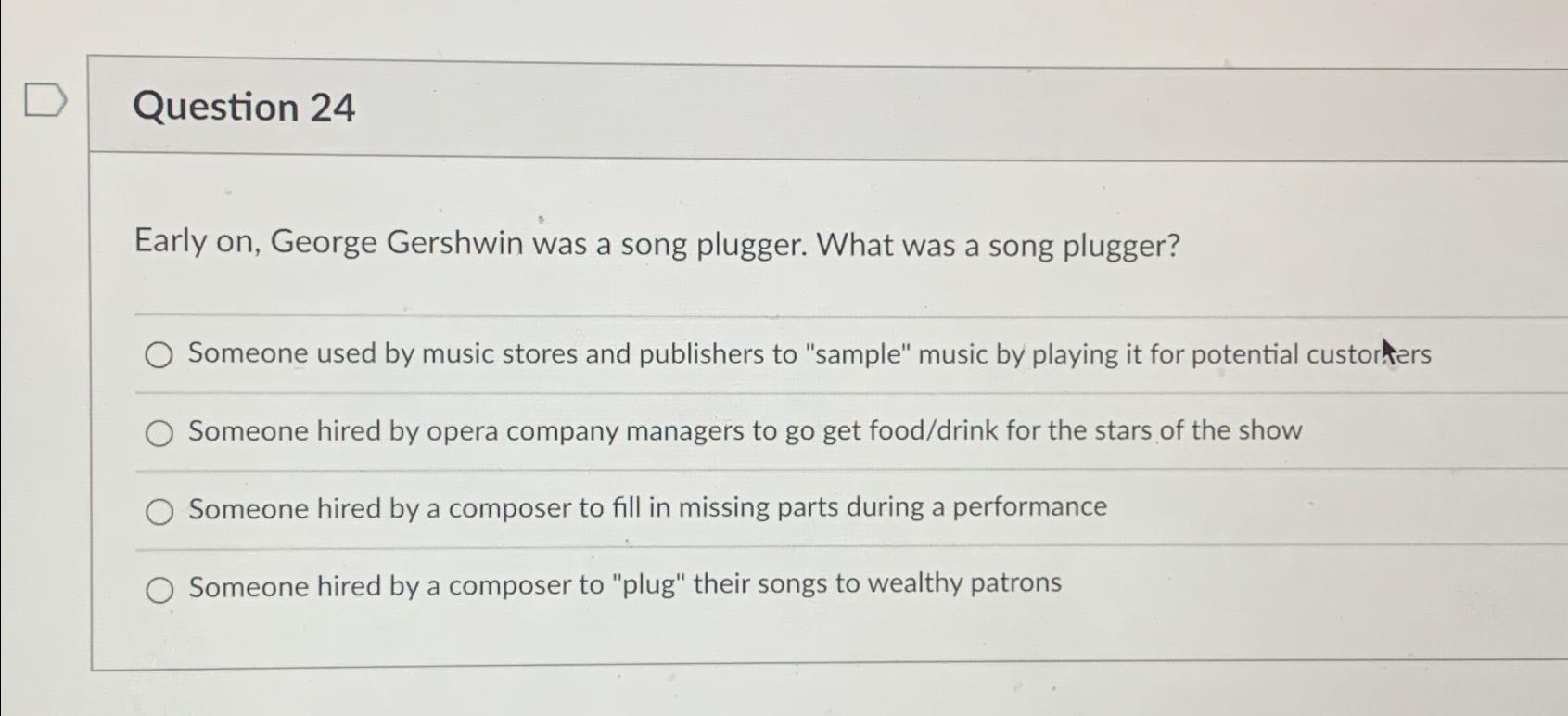Solved Question 24Early on, ﻿George Gershwin was a song | Chegg.com