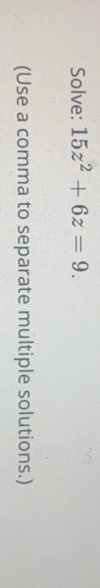 Solved Solve: 15z2+6z=9(Use a comma to separate multiple | Chegg.com