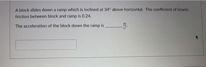 Solved A block slides down a ramp which is inclined at 34° | Chegg.com