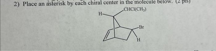 Solved 2) Place an asterisk by each chiral center in the | Chegg.com