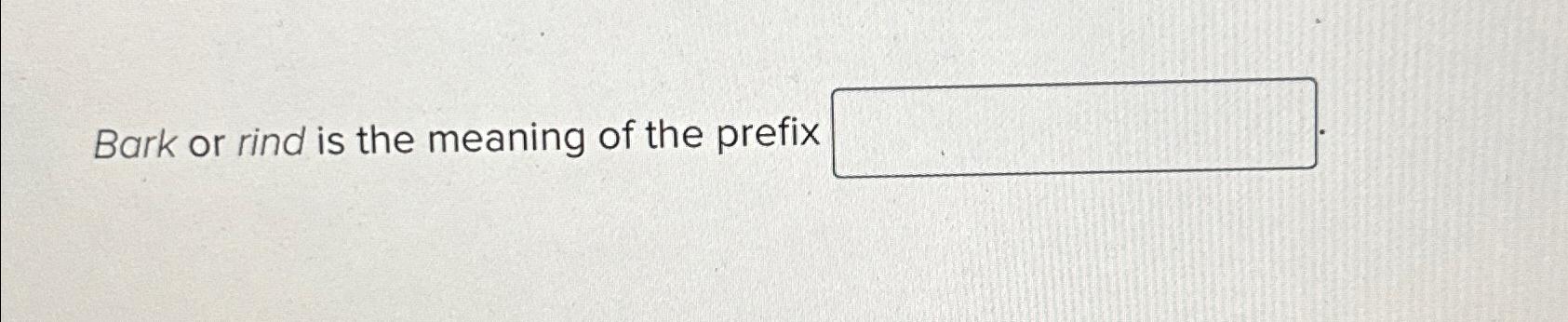 Solved Bark or rind is the meaning of the prefix | Chegg.com