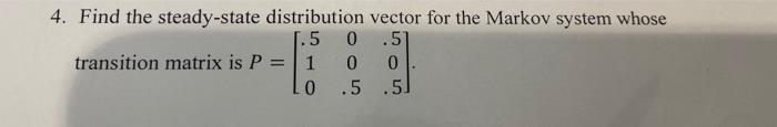 Solved 4. Find the steady-state distribution vector for the | Chegg.com