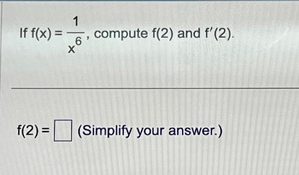 Solved If f(x)=1x6, ﻿compute f(2) ﻿and f'(2).f(2)= (Simplify | Chegg.com