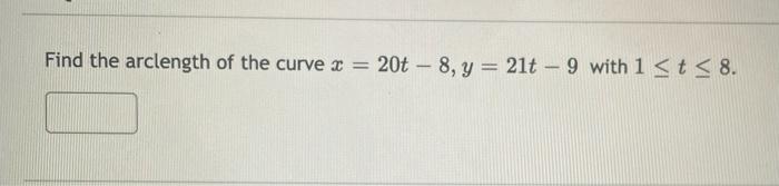 Solved Find the arclength of the curve x=20t−8,y=21t−9 with | Chegg.com