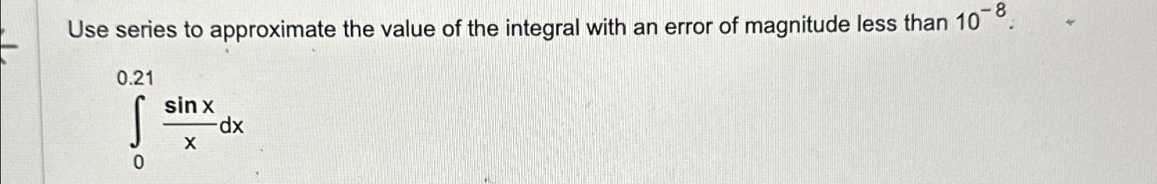 Solved Use series to approximate the value of the integral | Chegg.com