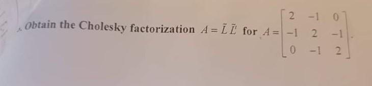 Solved 0 2 -1 Obtain the Cholesky factorization A= L I for A | Chegg.com