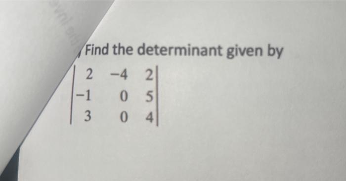 Solved Find the determinant given by ∣∣2−13−400254∣∣ | Chegg.com