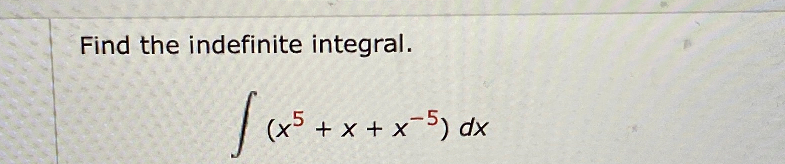 Solved Find the indefinite integral.∫﻿﻿(x5+x+x-5)dx | Chegg.com