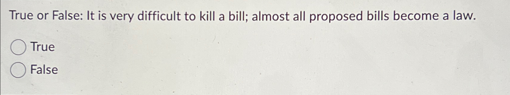Solved True or False: It is very difficult to kill a bill; | Chegg.com