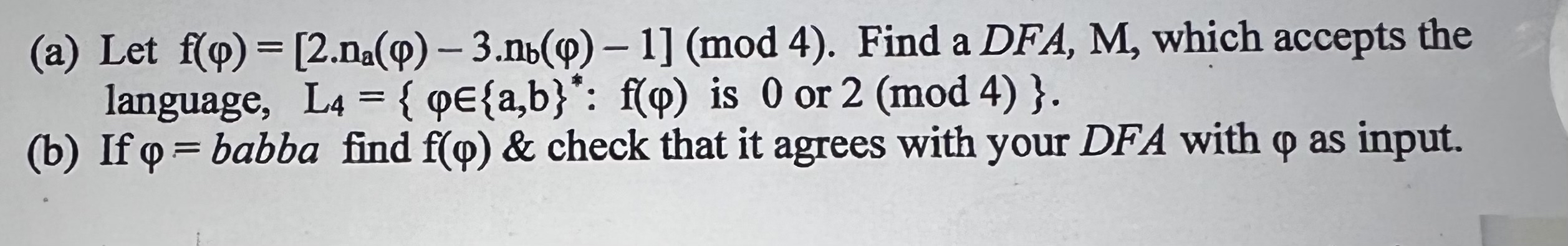 Solved (a) ﻿Let f(φ)=[2*na(φ)-3*nb(φ)-1](mod4). ﻿Find a DFA, | Chegg.com