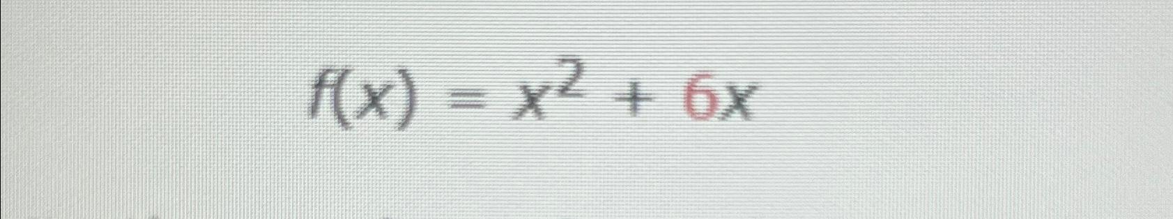 Solved f(x)=x2+6x | Chegg.com