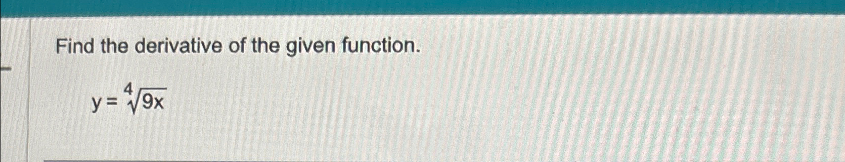 Solved Find the derivative of the given function.y=9x4 | Chegg.com