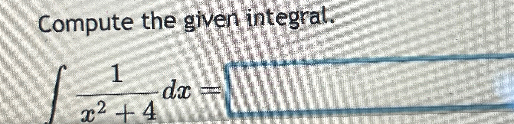 Solved Compute the given integral.∫﻿﻿1x2+4dx= | Chegg.com