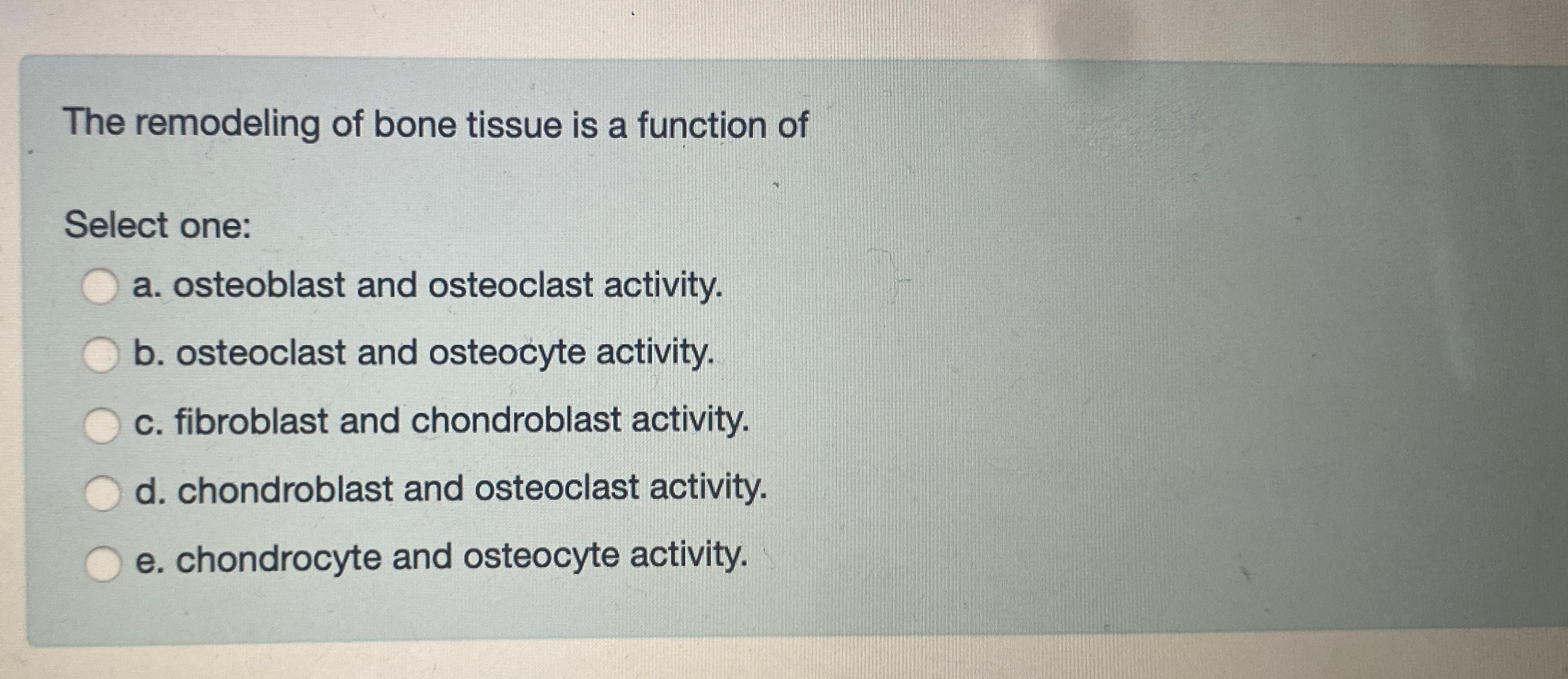 Solved The remodeling of bone tissue is a function ofSelect | Chegg.com