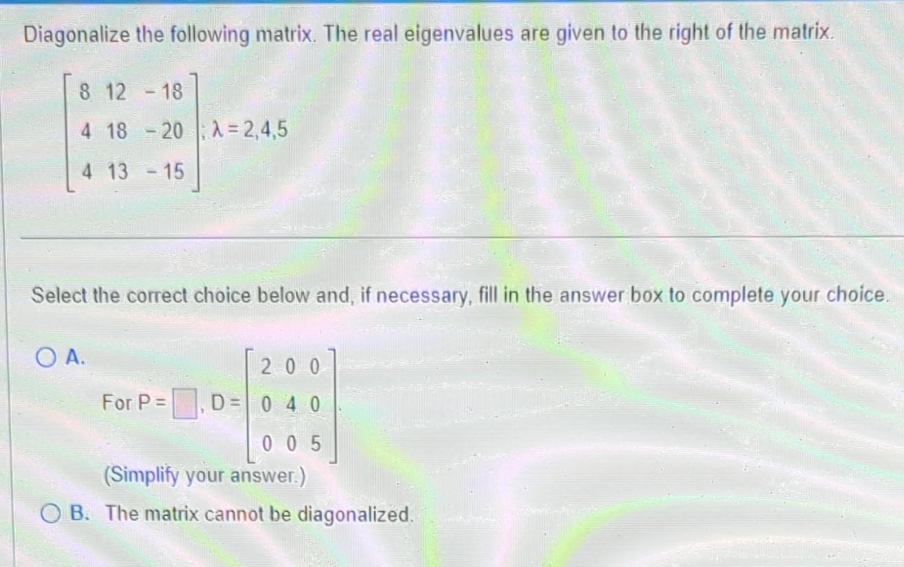 Solved Diagonalize the following matrix. The real | Chegg.com