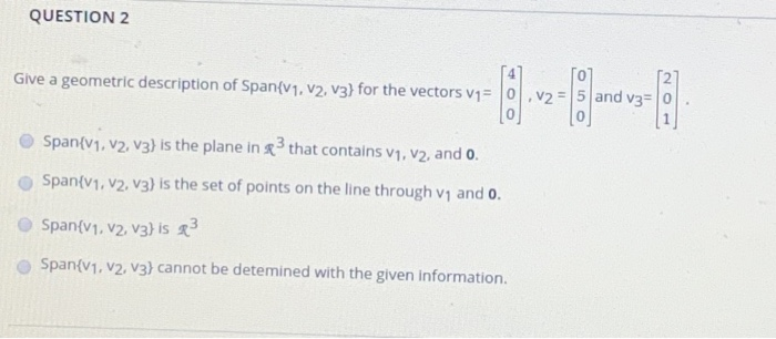 Solved QUESTION 2 Give a geometric description of Span{V1, | Chegg.com
