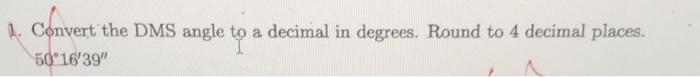 Solved 1. Convert the DMS angle to a decimal in degrees. | Chegg.com
