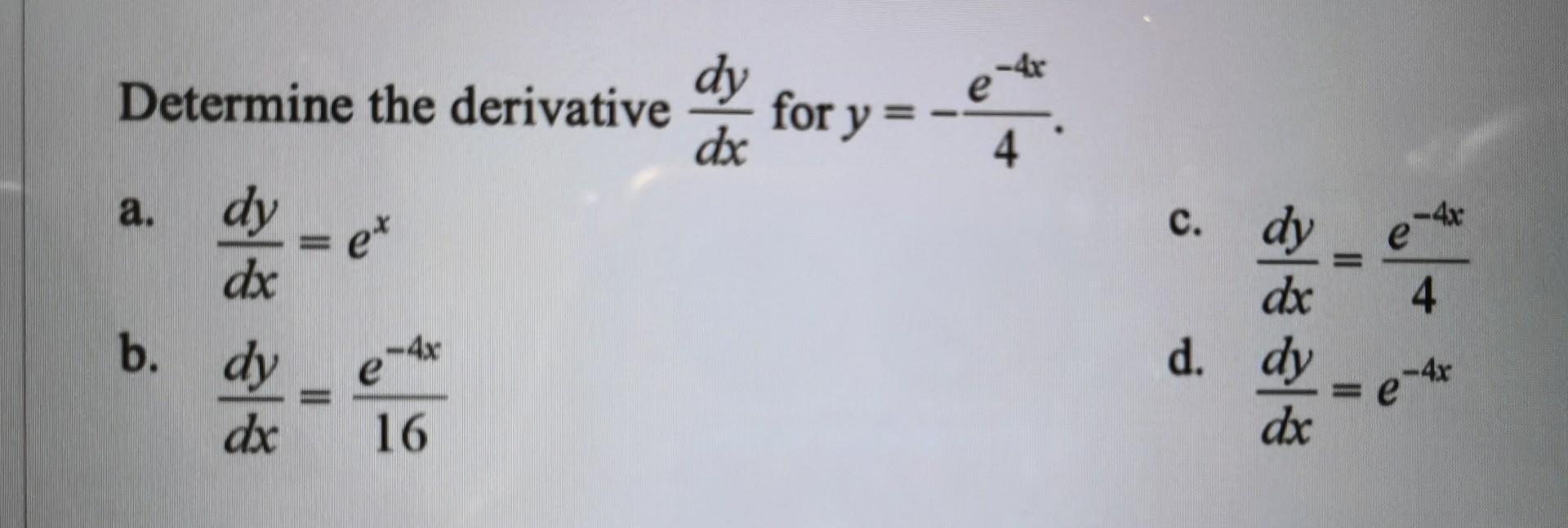 Solved Determine the derivative dxdy for y=−4e−4x a. dxdy=ex | Chegg.com