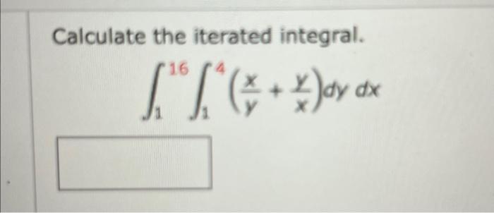 Solved Calculate the iterated integral. ∫116∫14(yx+xy)dydx | Chegg.com