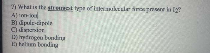 Solved 7) What is the strongest type of intermolecular force | Chegg.com