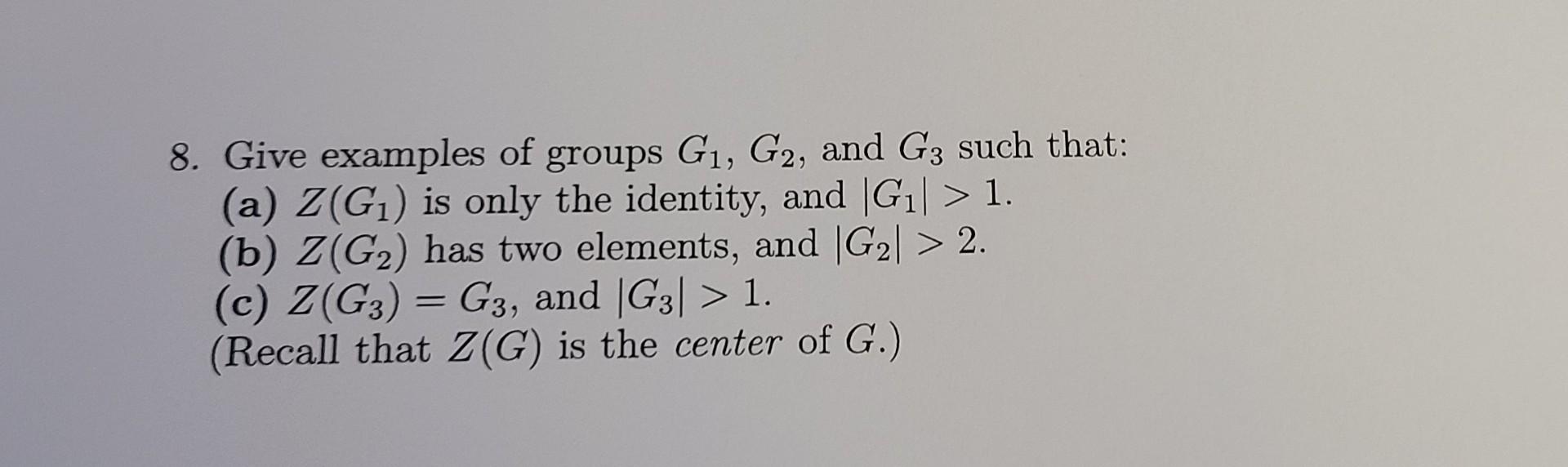 Solved 8. Give examples of groups G1, G2, and G3 such that: | Chegg.com