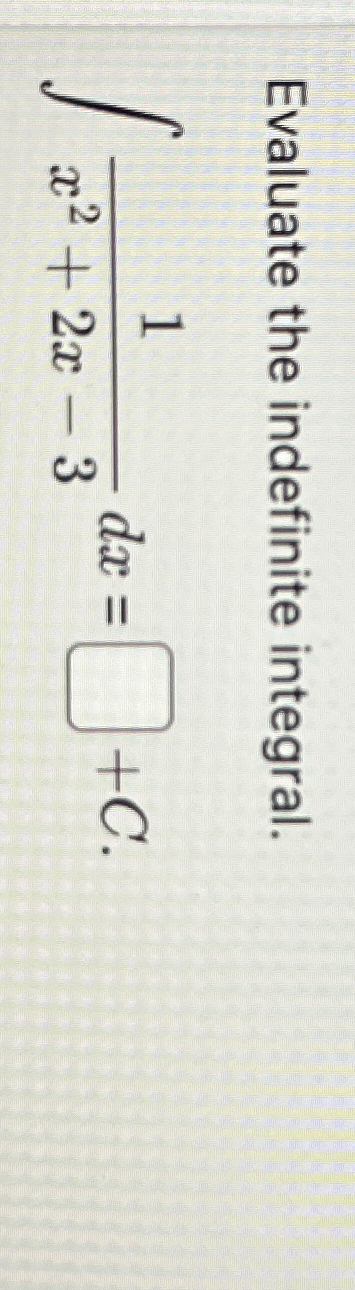 Solved Evaluate the indefinite integral.∫﻿﻿1x2+2x-3dx=,+C | Chegg.com