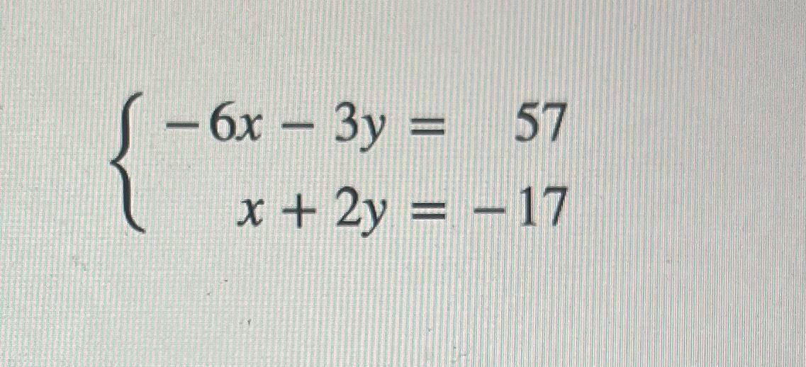 Solved -6x-3y=,57x+2y=,-17 | Chegg.com