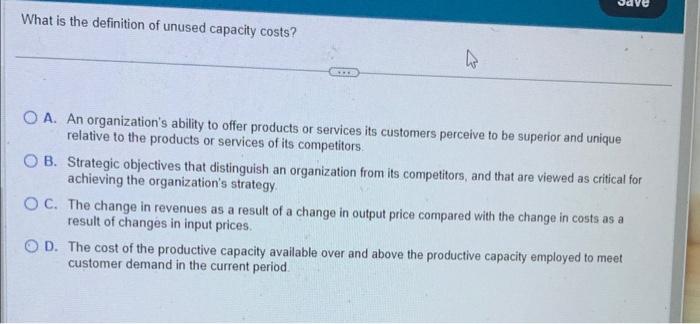 Solved What is the definition of unused capacity costs? A. | Chegg.com