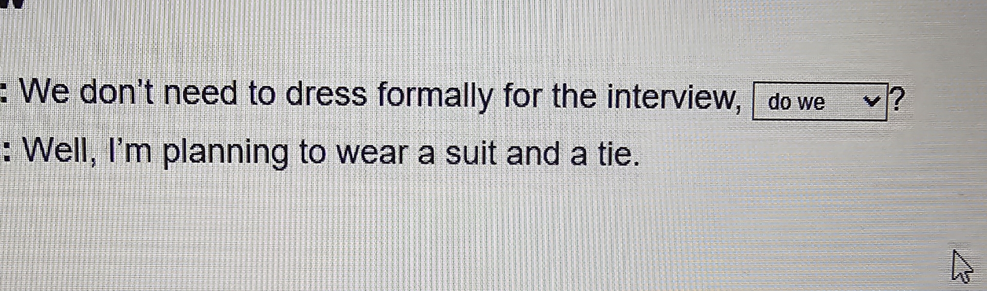 Solved : We don't need to dress formally for the interview, | Chegg.com