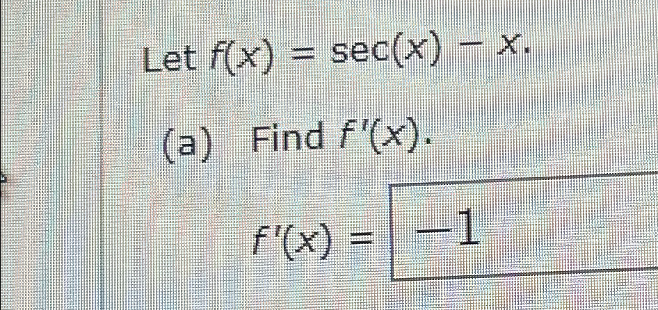 Solved Let f(x)=sec(x)-x(a) ﻿Find f'(x)f'(x)= | Chegg.com