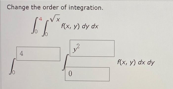 Solved Change the order of integration. 4 ſx f(x, y) dy dx | Chegg.com