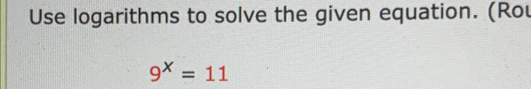 Solved Use logarithms to solve the given equation. (Rol9x=11 | Chegg.com