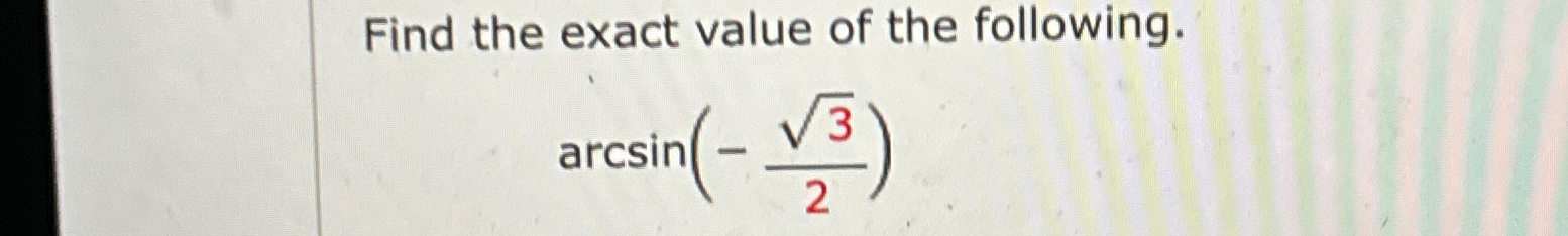 Solved Find the exact value of the following.arcsin(-322) | Chegg.com