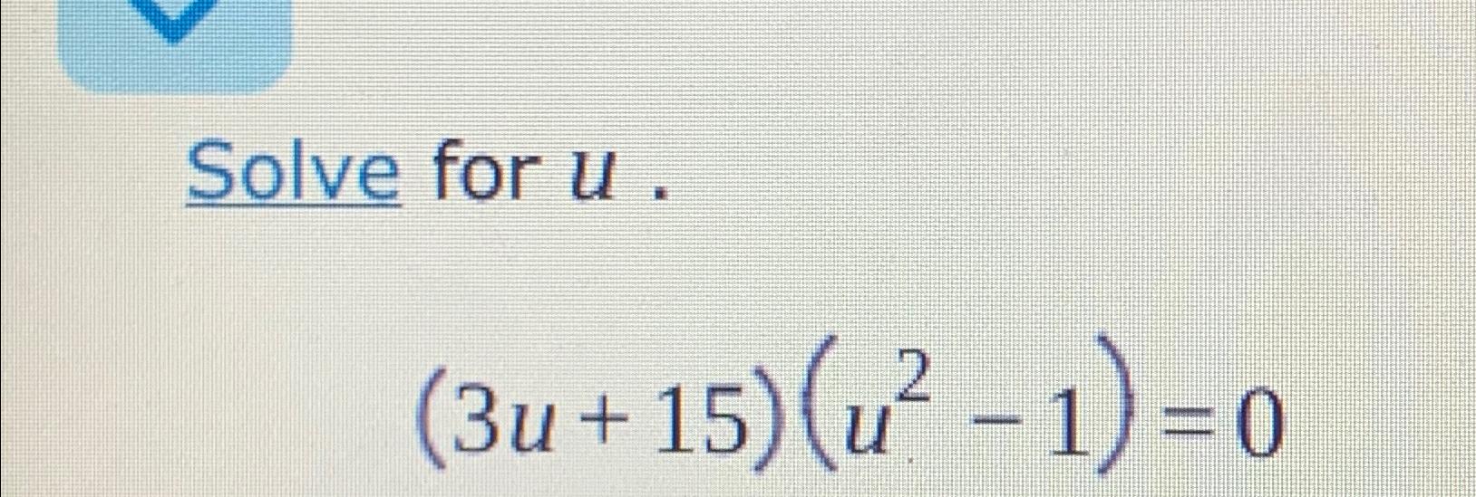 Solved Solve for u.(3u+15)(u2-1)=0 | Chegg.com
