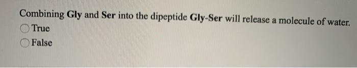 Solved Combining Gly and Ser into the dipeptide Gly-Ser will | Chegg.com
