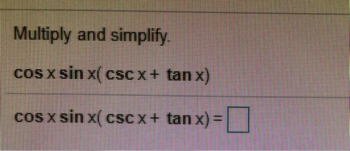 Solved Multiply and simplify cos x sin x( cscx+ tan x) | Chegg.com