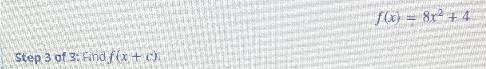 Solved f(x)=8x2+4: Find f(x+c). | Chegg.com