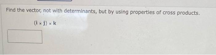 Solved Find the vector, not with determinants, but by using | Chegg.com