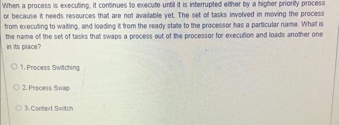 Solved When a process is executing, it continues to execute | Chegg.com