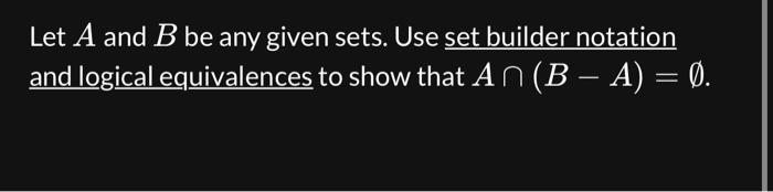 Solved Let A and B be any given sets. Use set builder | Chegg.com Solved Let A and B be any given sets. Use set builder | Chegg.com