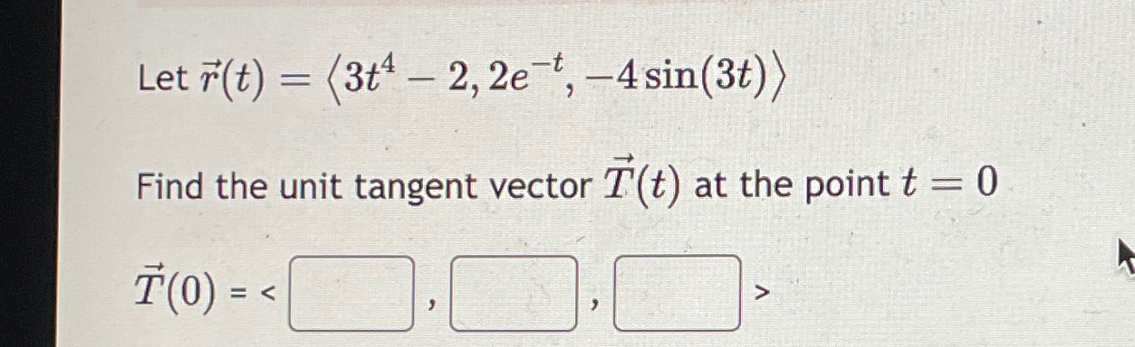 Solved Let vec(r)(t)=(:3t4-2,2e-t,-4sin(3t):)Find the unit | Chegg.com