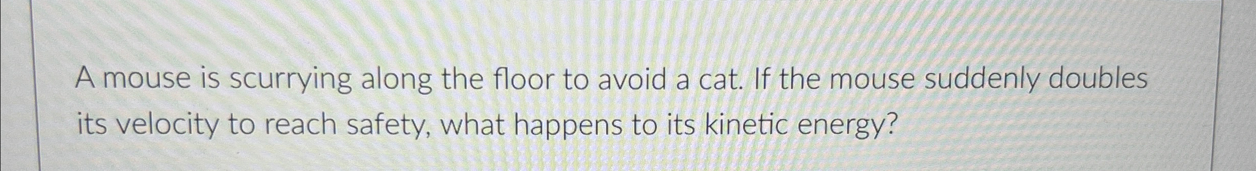 Solved A mouse is scurrying along the floor to avoid a cat. | Chegg.com
