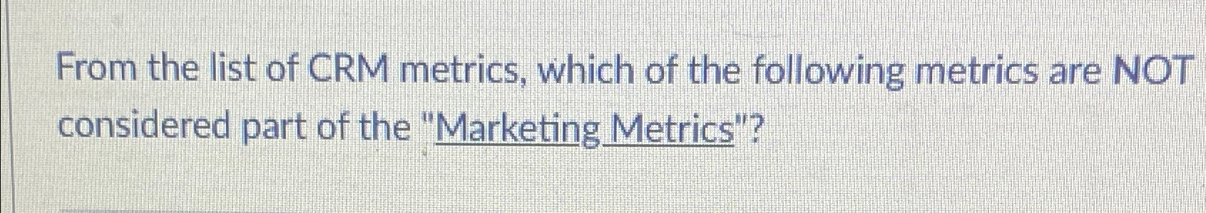 Solved From the list of CRM metrics, which of the following | Chegg.com