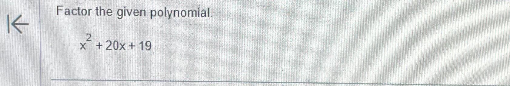 Solved Factor the given polynomial.x2+20x+19 | Chegg.com
