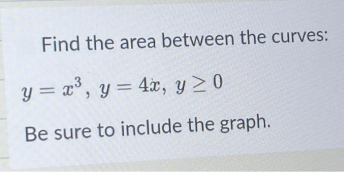 Solved Find the area between the curves: y=x3,y=4x,y≥0 Be | Chegg.com