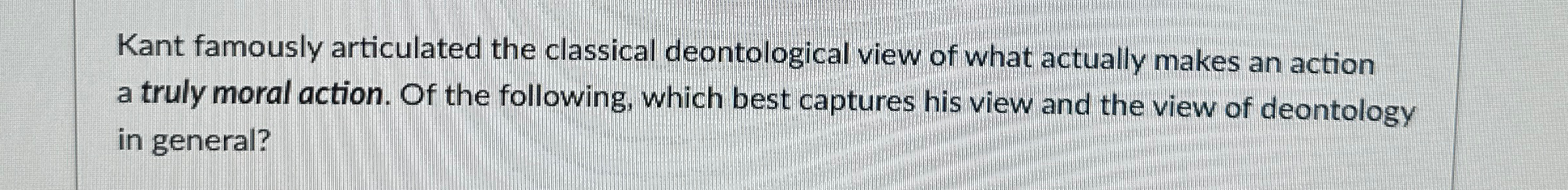 Solved Kant famously articulated the classical deontological | Chegg.com